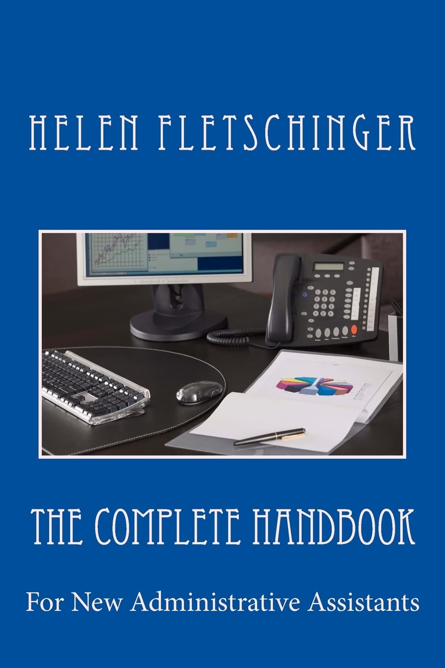 The Complete Handbook: For New Administrative Assistants: Fletschinger ...