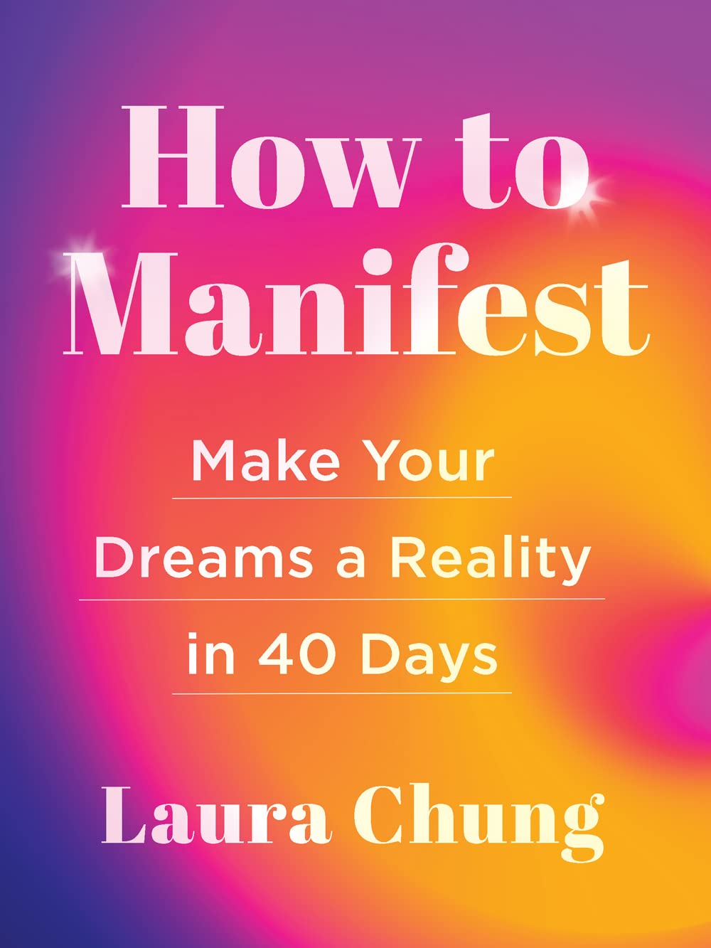 How to Manifest: Make Your Dreams a Reality in 40 Days - A Manifestation Book: Chung, Laura ...