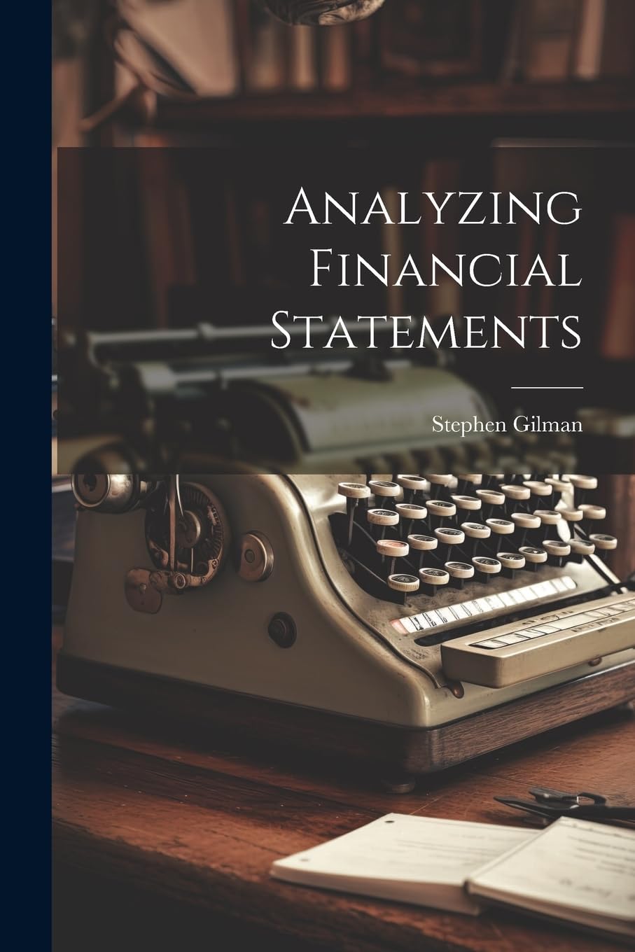 Analyzing Financial Statements: Gilman, Stephen: 9781022231405: Amazon ...