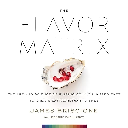 The Flavor Matrix: A Science-Based Guide to Pairing Ingredients for ...