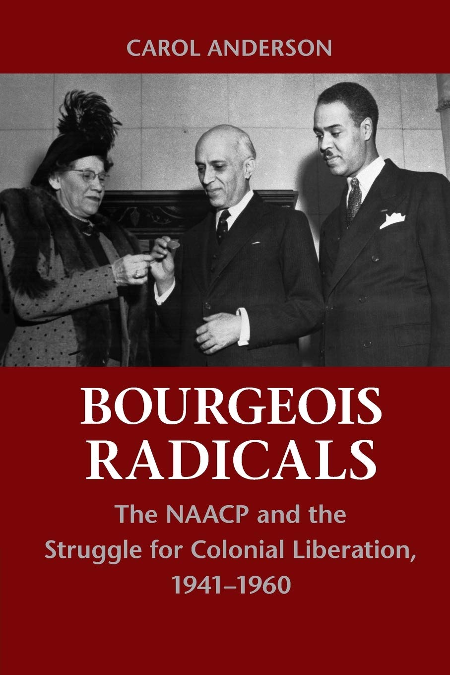 Bourgeois Radicals: The NAACP and the Struggle for Colonial Liberation ...