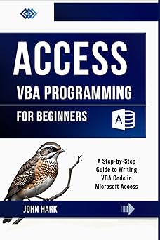 Access VBA Programming for Beginners: A Step-by-Step Guide to Writing VBA Code in Microsoft ...