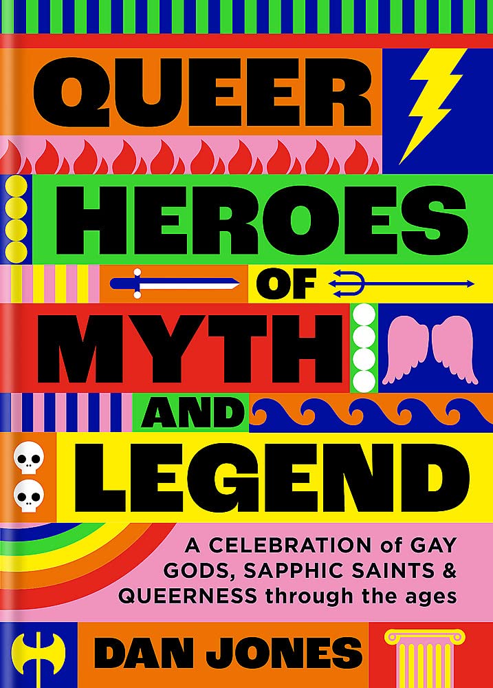 Queer Heroes of Myth and Legend: A celebration of gay gods, sapphic saints, and queerness ...