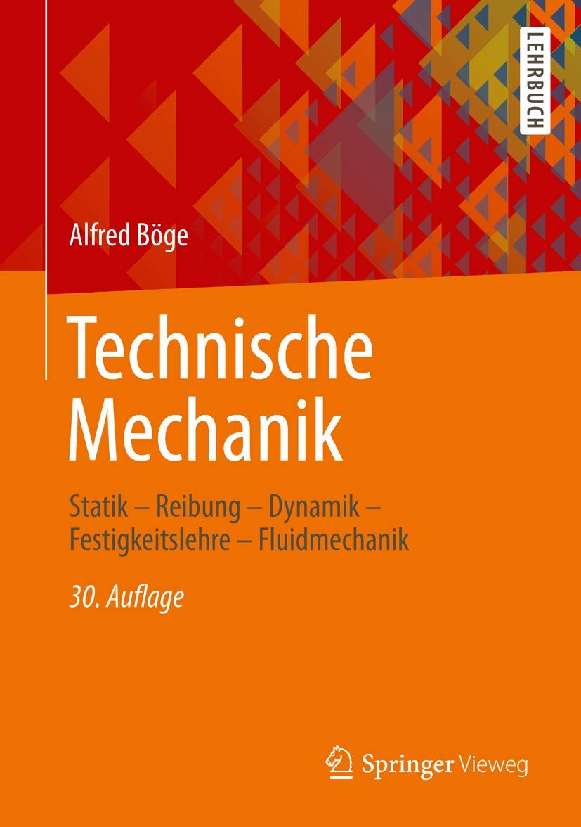 Technische Mechanik: Statik - Reibung - Dynamik - Festigkeitslehre - Fluidmechanik : Böge ...