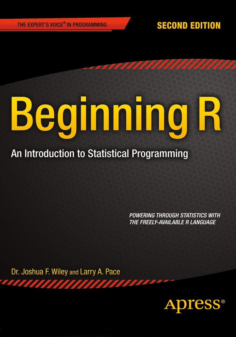 Beginning R An Introduction To Statistical Programming Pace Larry A Wiley Joshua