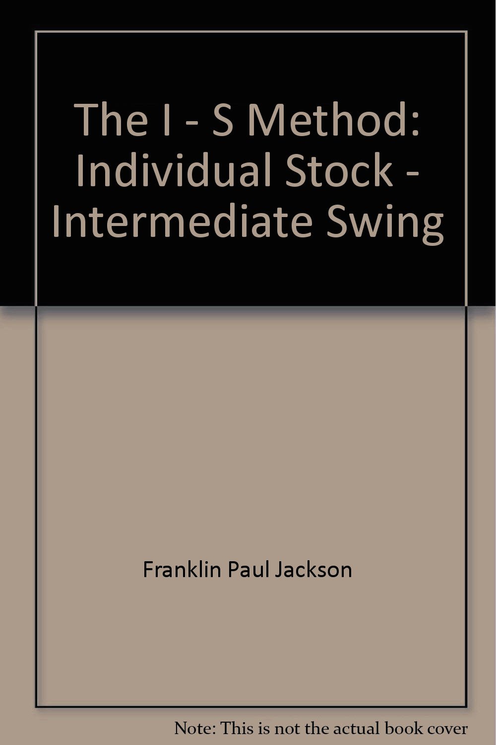 The I - S Method: Individual Stock - Intermediate Swing: Franklin Paul ...