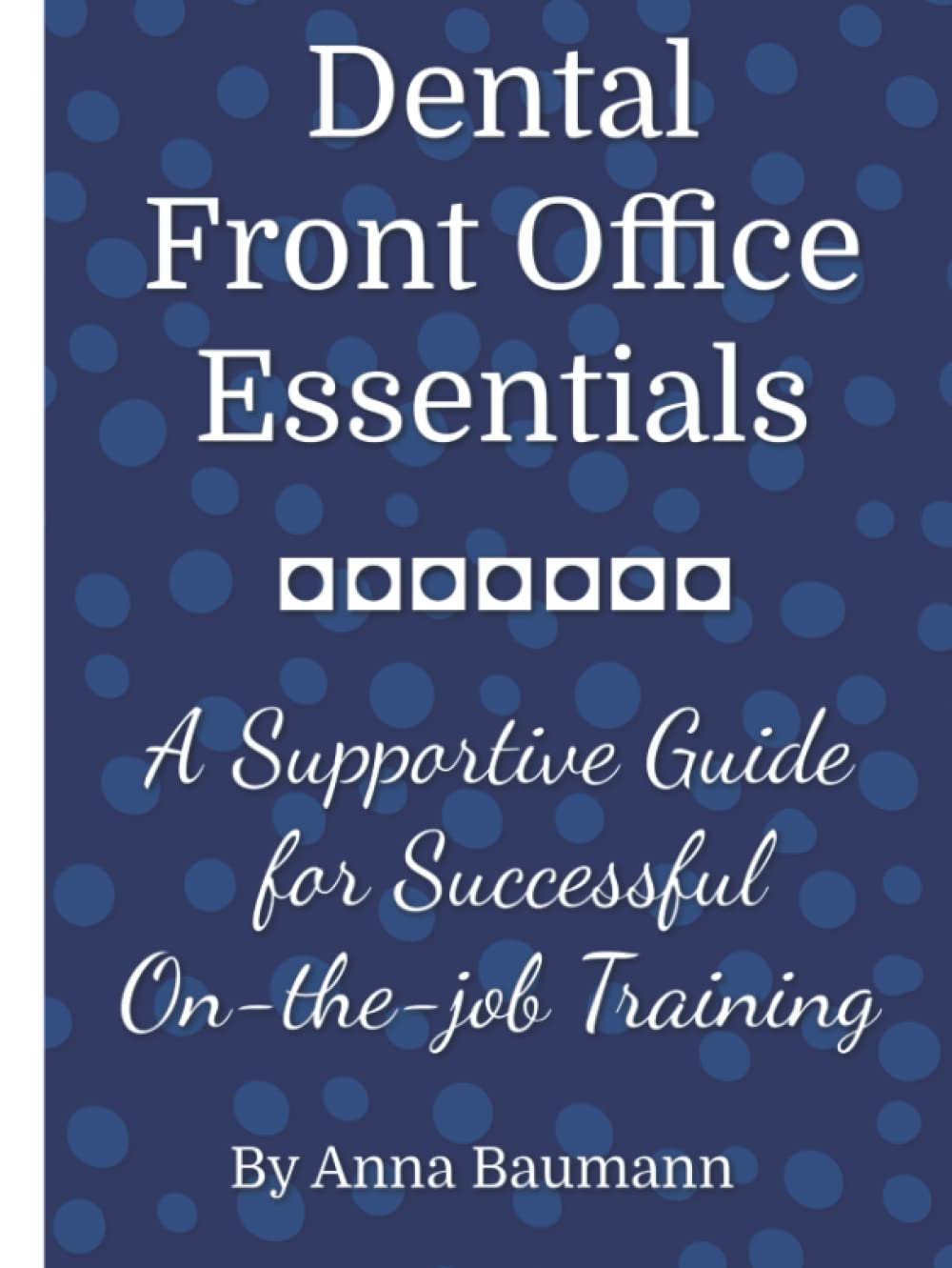 Amazon.com: Dental Front Office Essentials: A Supportive Guide for ...