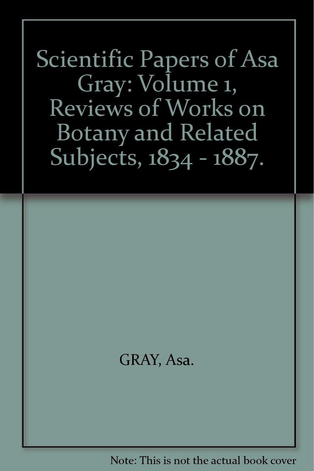 Scientific Papers of Asa Gray. Vol. I: Reviews of Works on Botany and ...