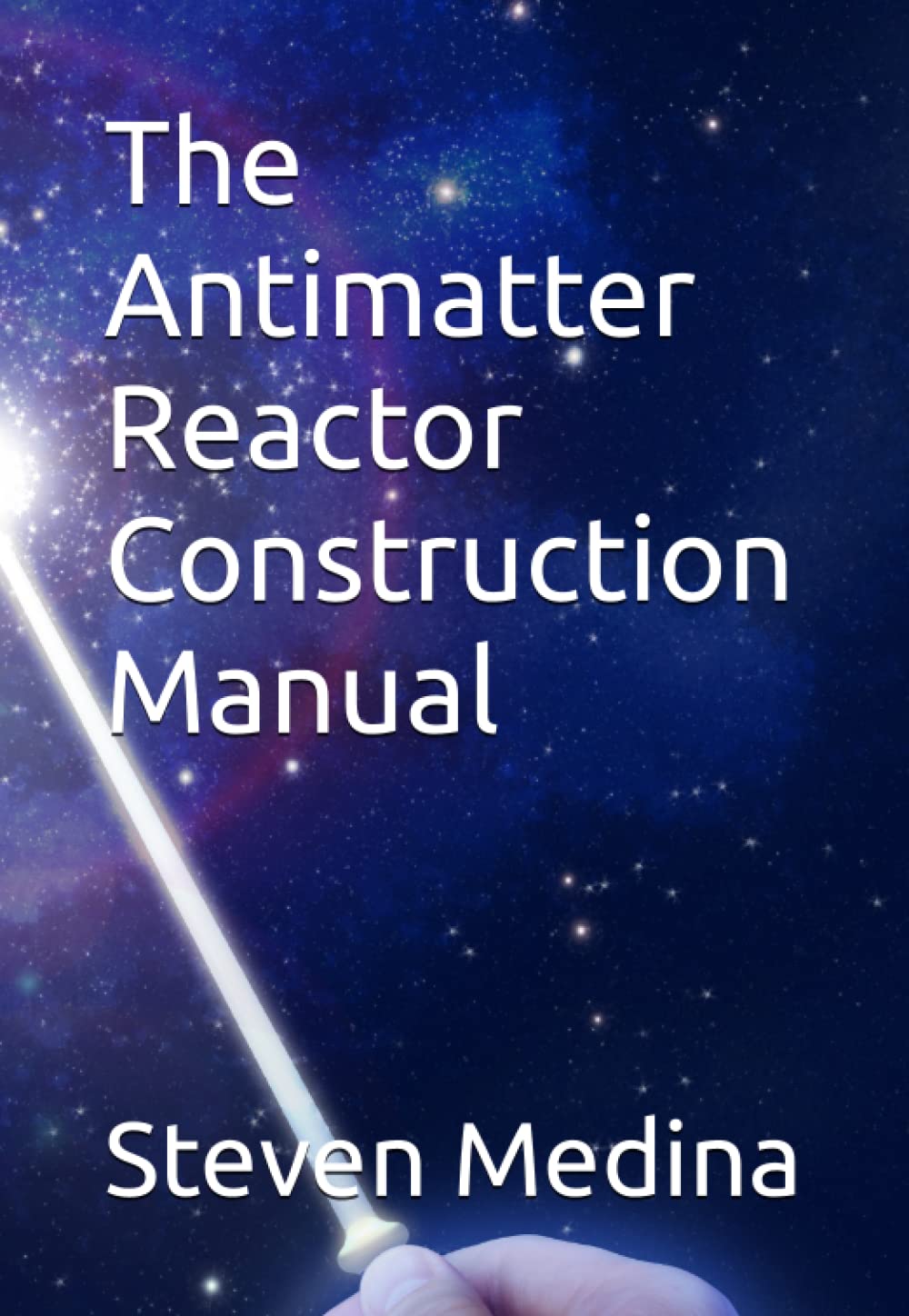 The Antimatter Reactor Construction Manual: Medina III, Steven Armen ...