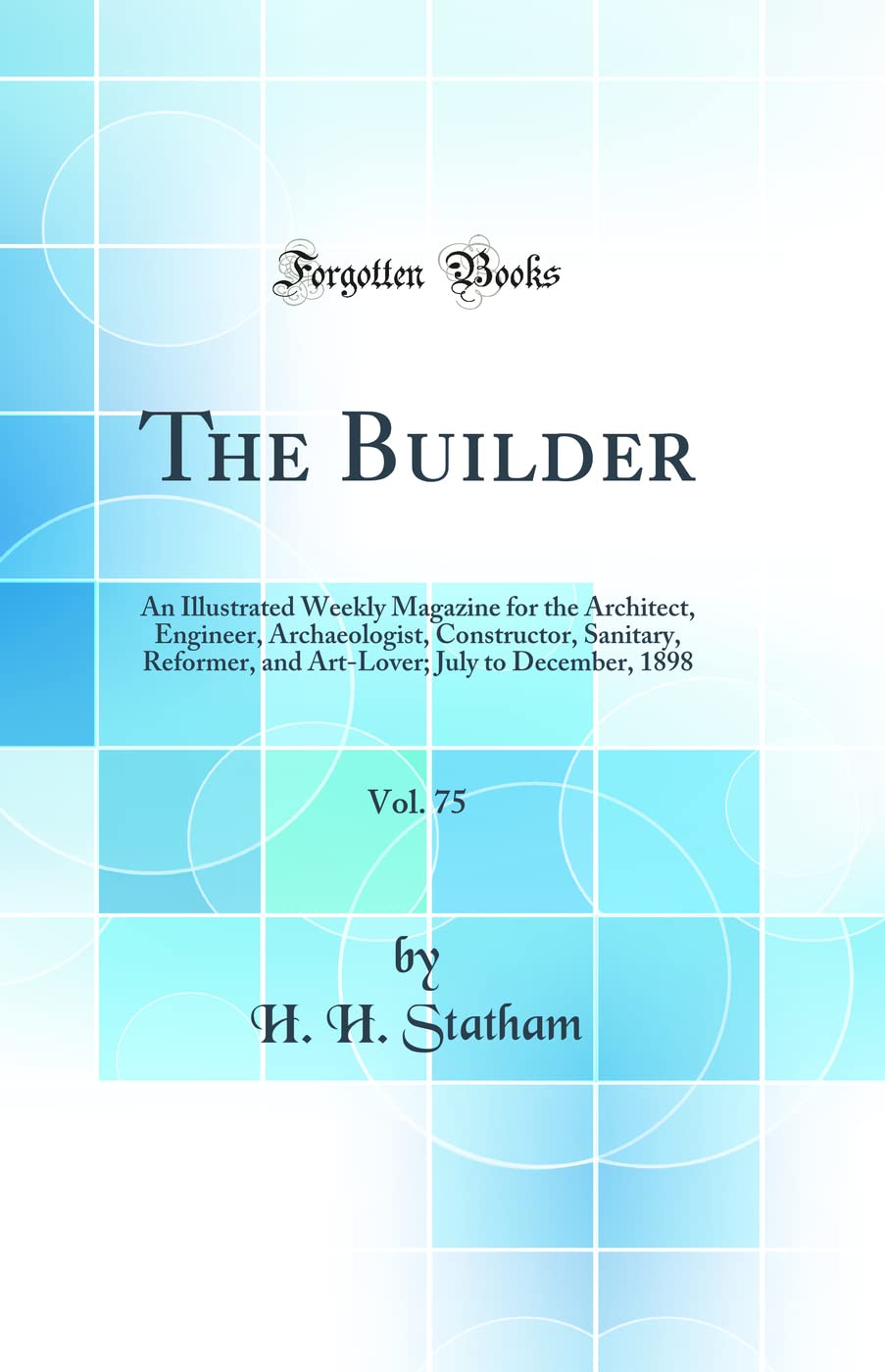 The Builder, Vol. 75: An Illustrated Weekly Magazine for the Architect ...