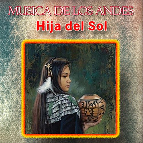Play Musica de los Andes - Hija del Sol by Andes Cosmos on Amazon Music