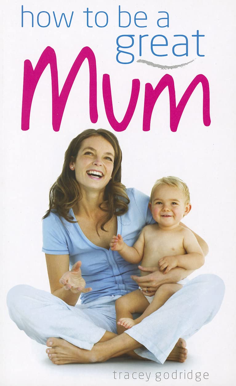 How to Be a Great Mum: Amazon.co.uk: Godridge, Tracey: 9780572032135: Books