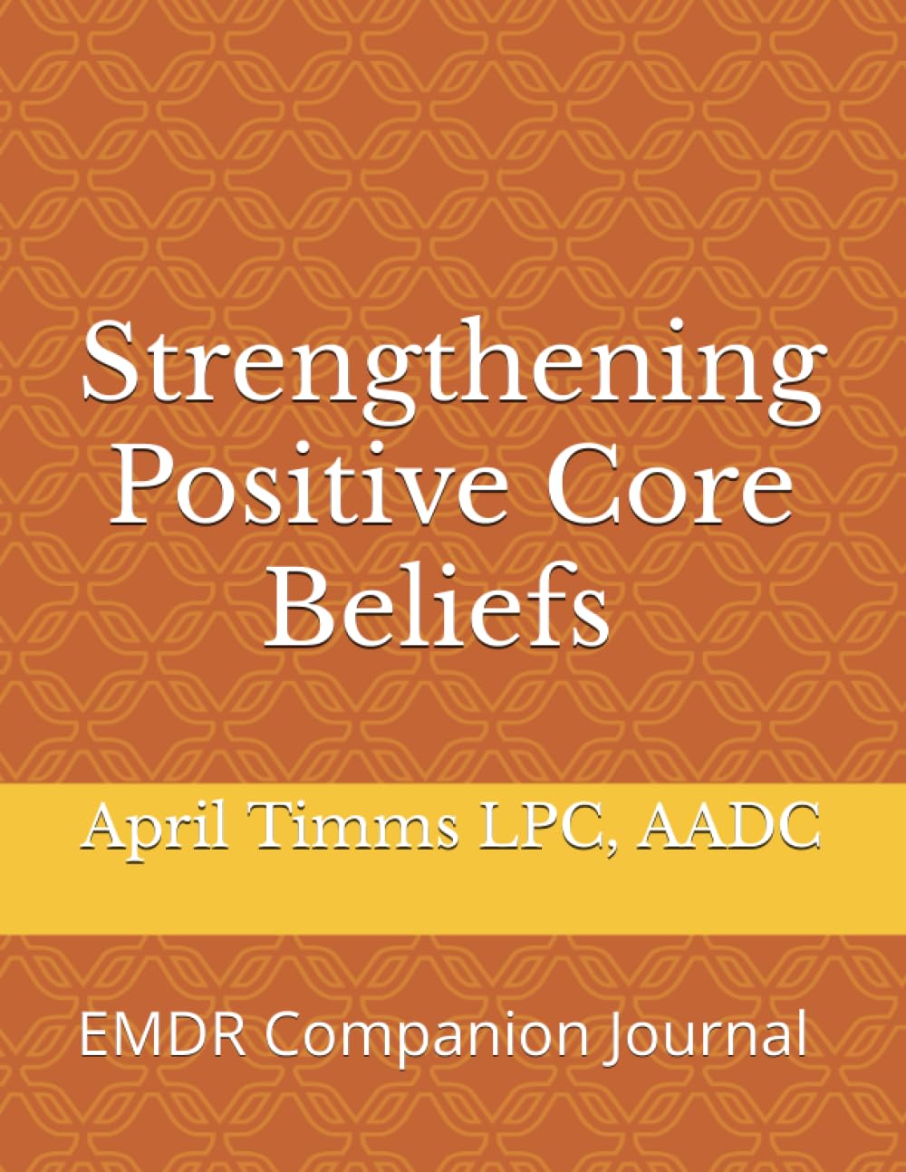 Strengthening Positive Core Beliefs: EMDR Companion Journal: Timms LPC ...