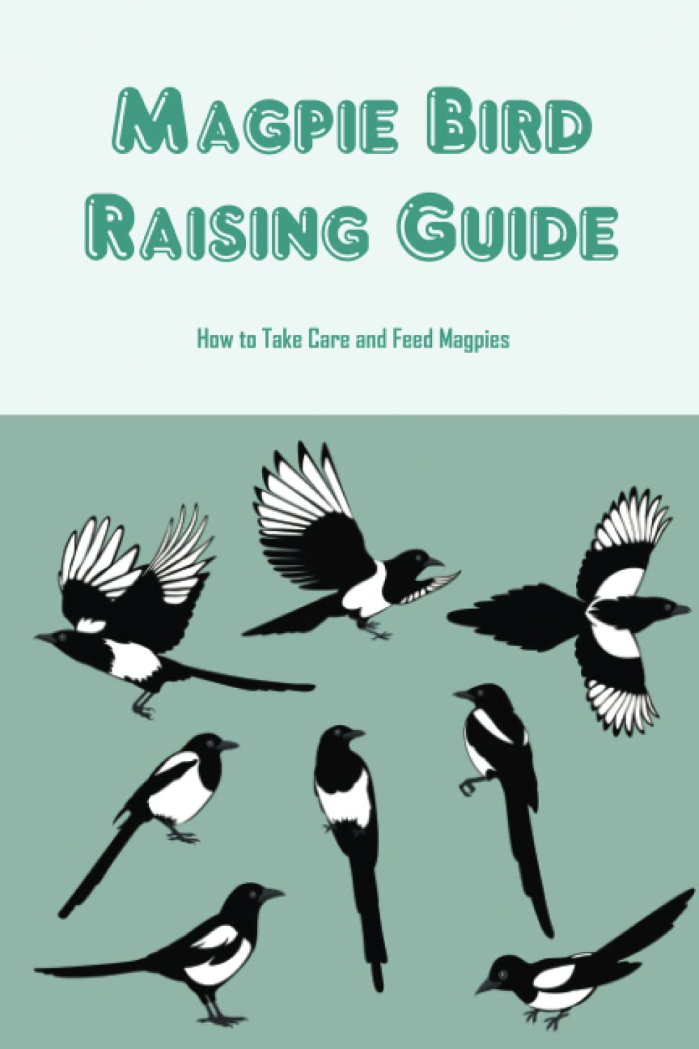Buy Magpie Bird Raising Guide: How to Take Care and Feed Magpies: How ...