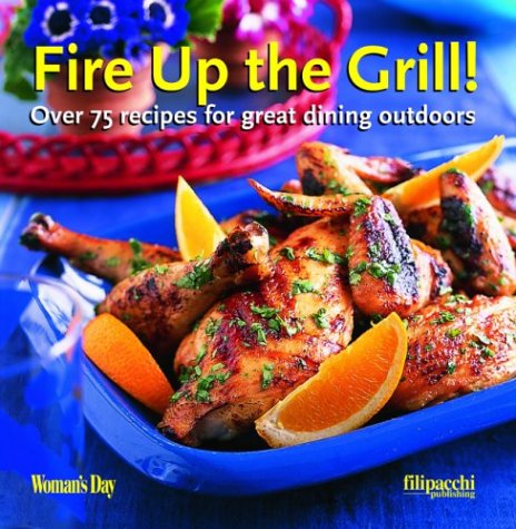 Fire Up the Grill: Over 75 Recipes for Great Dining Outdoors: Editors ...