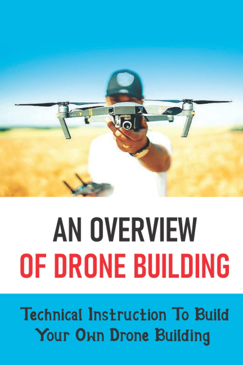 Buy An Overview Of Drone Building: Technical Instruction To Build Your ...