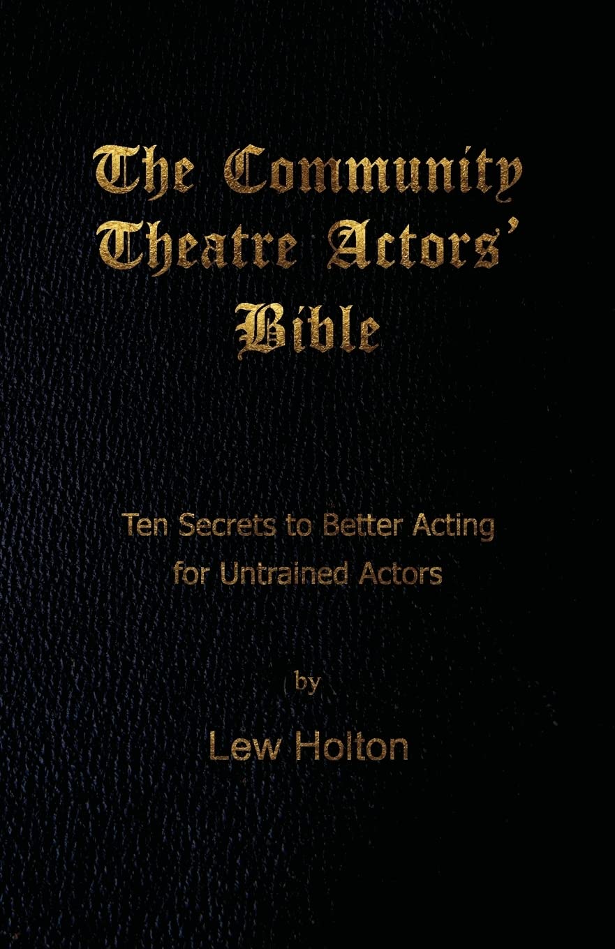 The Community Theatre Actors' Bible: 10 Secrets to Better Acting for ...