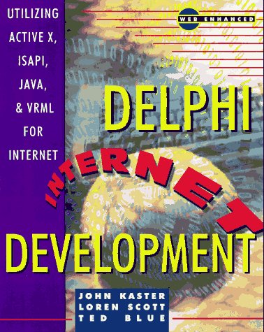 Delphi Internet Development: Utilizing Activex, Isapi, Java and Vrml for Internet Solutions ...