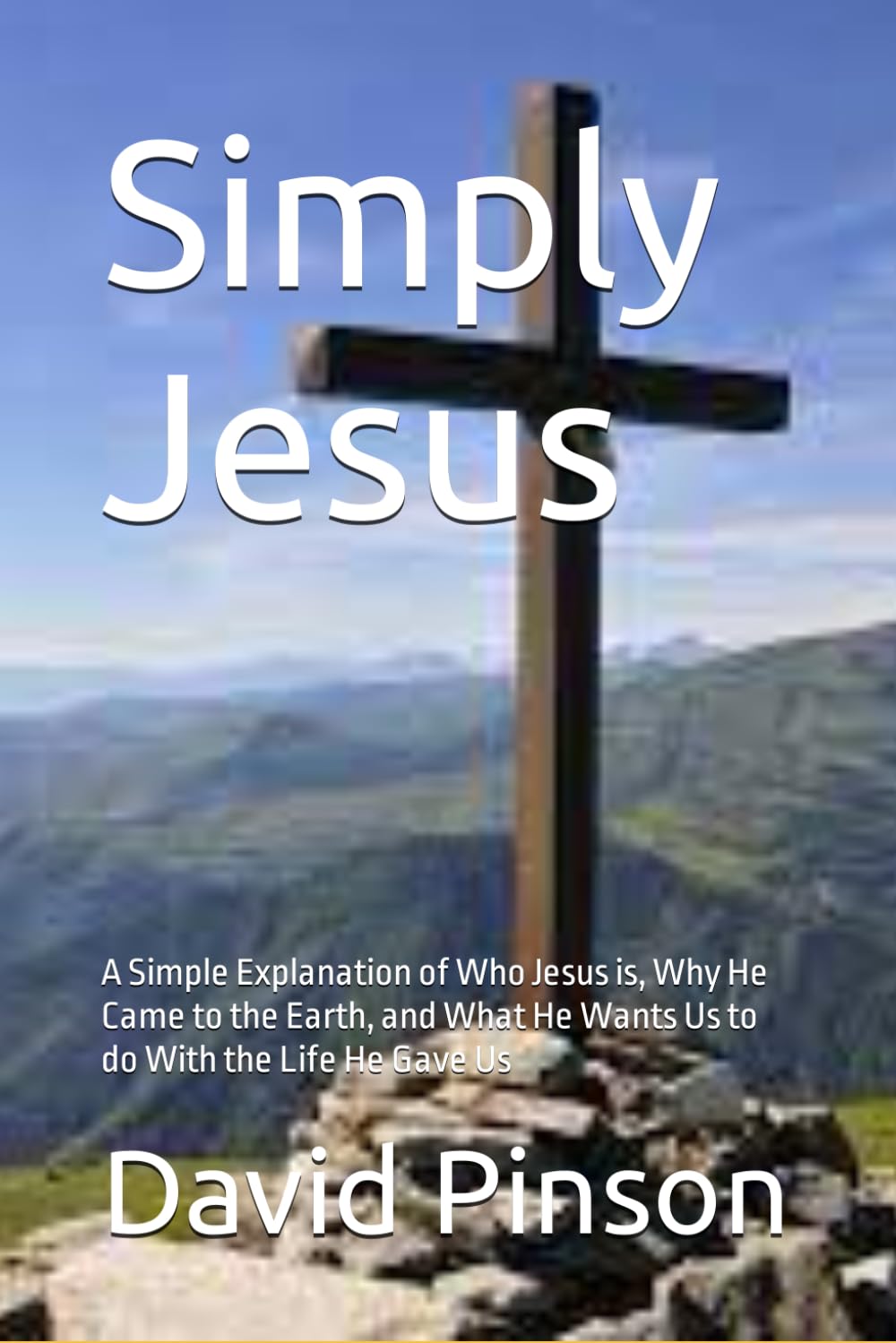 Simply Jesus: A Simple Explanation of Who Jesus is, Why He Came to the ...