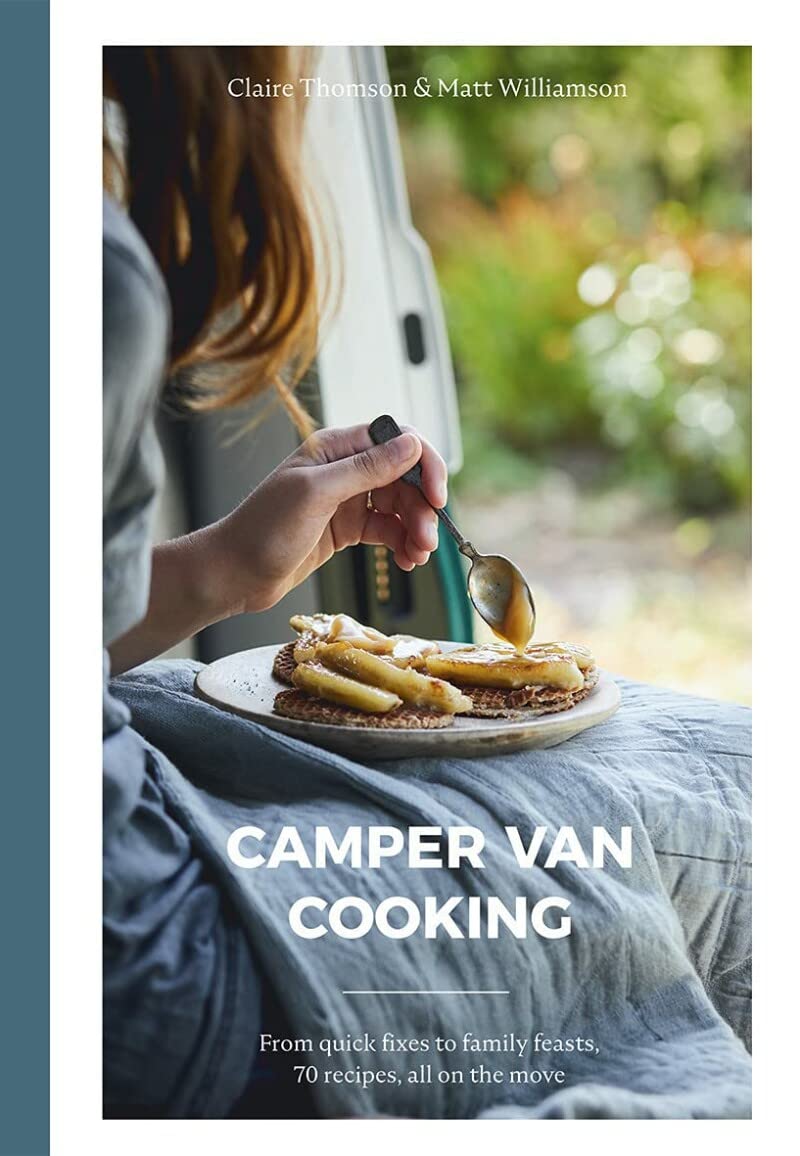 Camper Van Cooking: From quick fixes to family feasts, 70 recipes, all ...