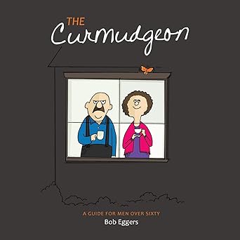 The Curmudgeon, A Guide for Men Over Sixty: Bob Eggers: 9780865340657 ...