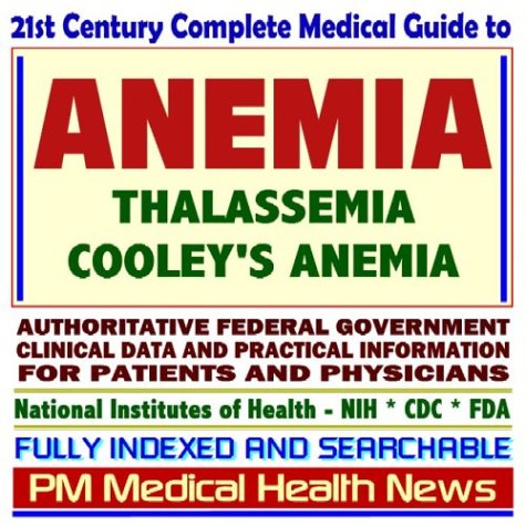 21st Century Complete Medical Guide to Anemia, Thalassemia, Cooleys ...