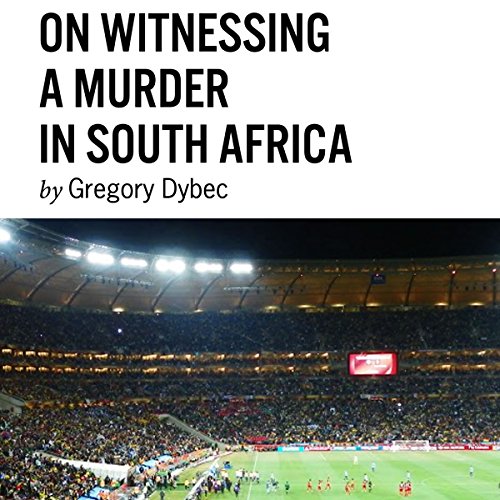 On Witnessing a Murder in South Africa (Audio Download): Gregory Dybec ...