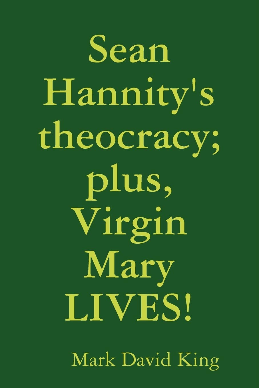Sean Hannity's theocracy; plus, Virgin Mary LIVES!: King, Mark David ...