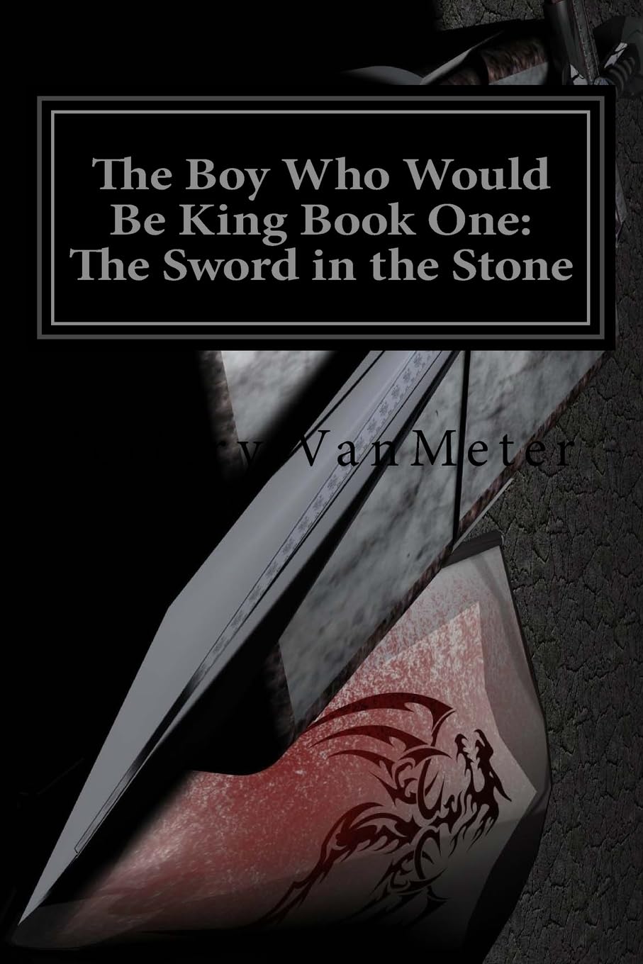 The Boy Who Would Be King Book One: The Sword in the Stone: VanMeter ...