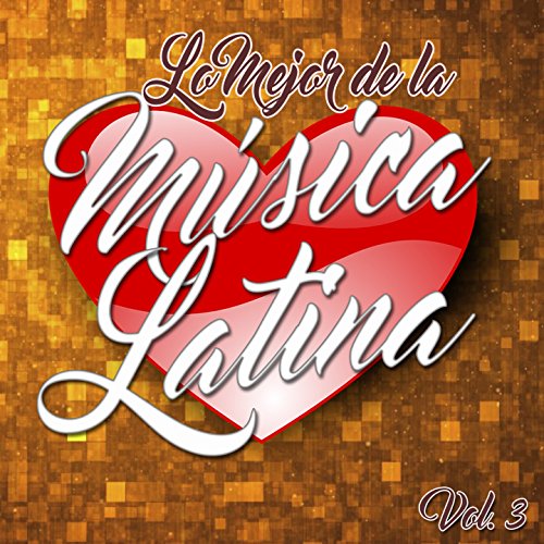 Amazon.com: Lo Mejor de la Música Latina, Vol..3 : Lo Mejor de la ...