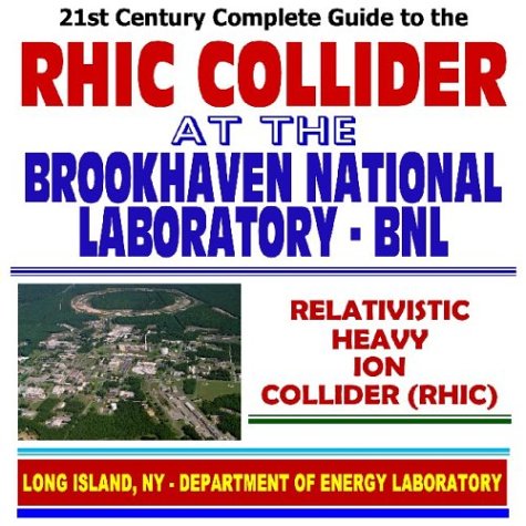 21st Century Complete Guide to RHIC Collider at the Brookhaven National ...