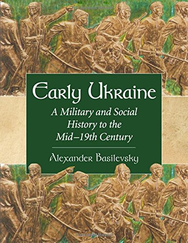 Early Ukraine: A Military and Social History to the Mid-18th Century: A ...