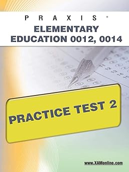 PRAXIS Elementary Education 0012, 0014 Practice Test 2: Wynne, Sharon ...
