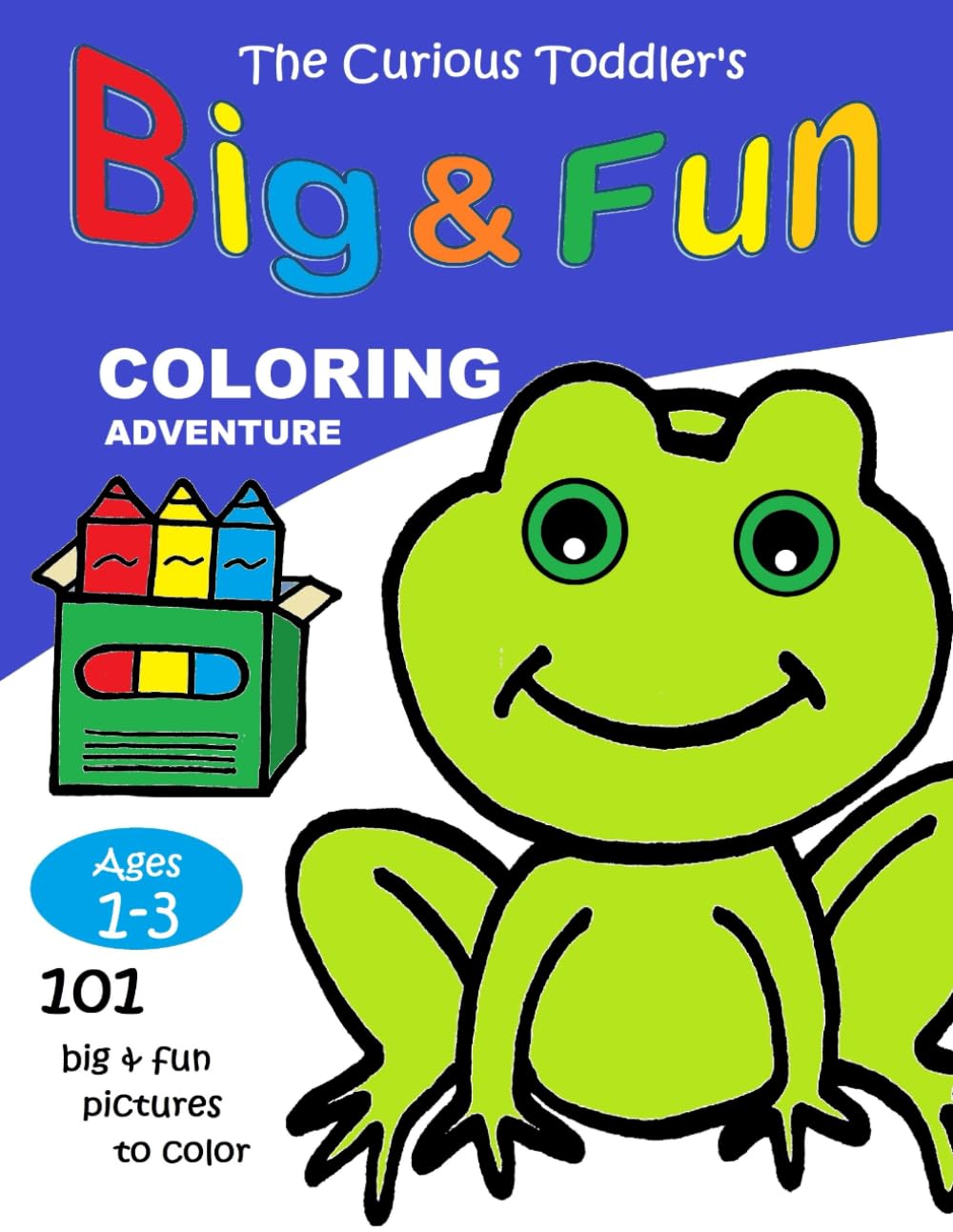 The Curious Toddler's Big & Fun Coloring Adventure Ages 1-3: 101 Big ...