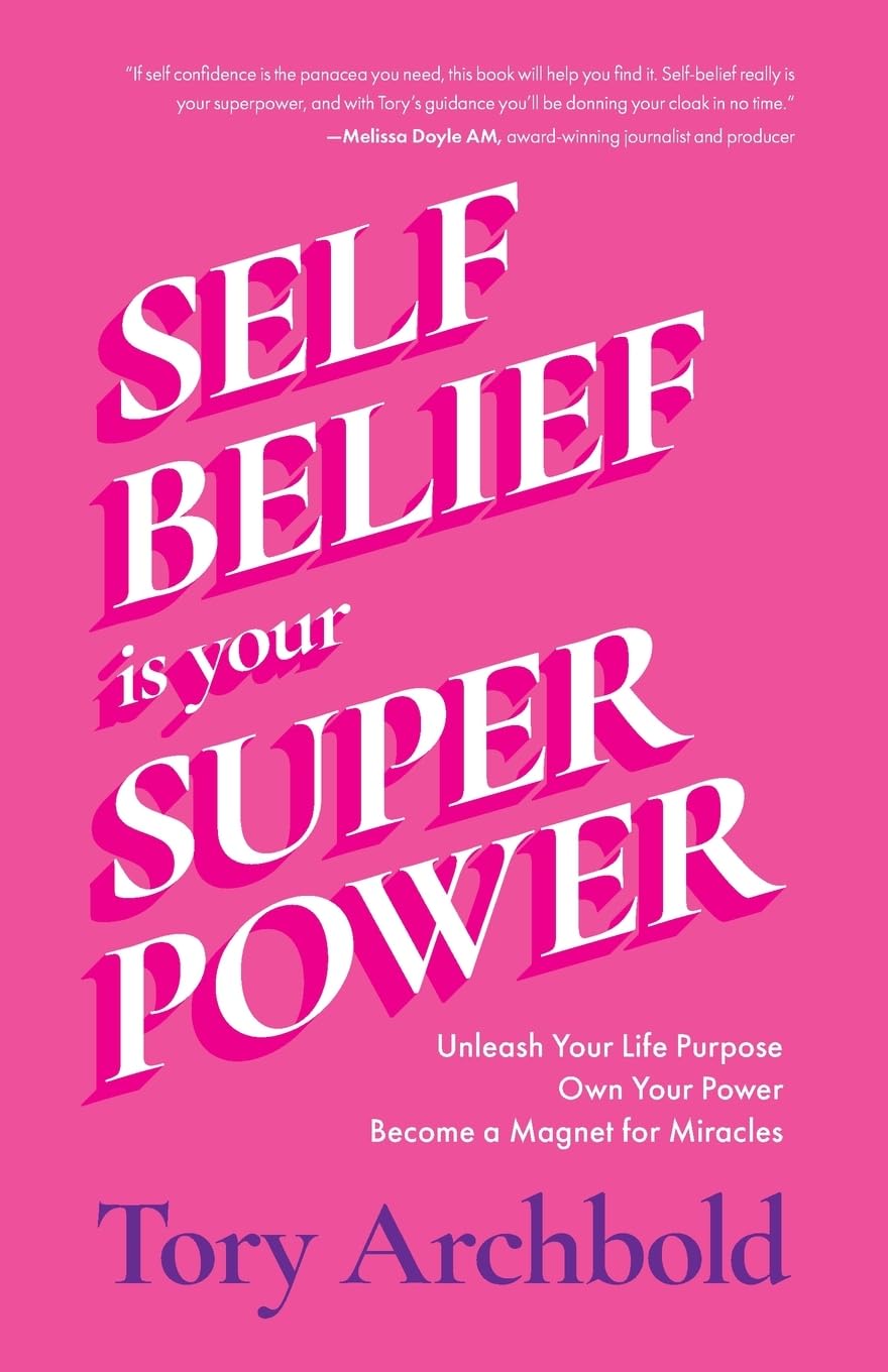 Self-Belief Is Your Superpower: Unleash Your Life Purpose, Own Your ...