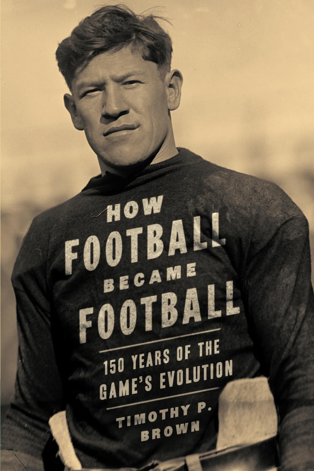 How Football Became Football: 150 Years of the Game's Evolution: Brown ...