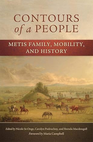 Contours of a People: Metis Family, Mobility, and History (Volume 6 ...