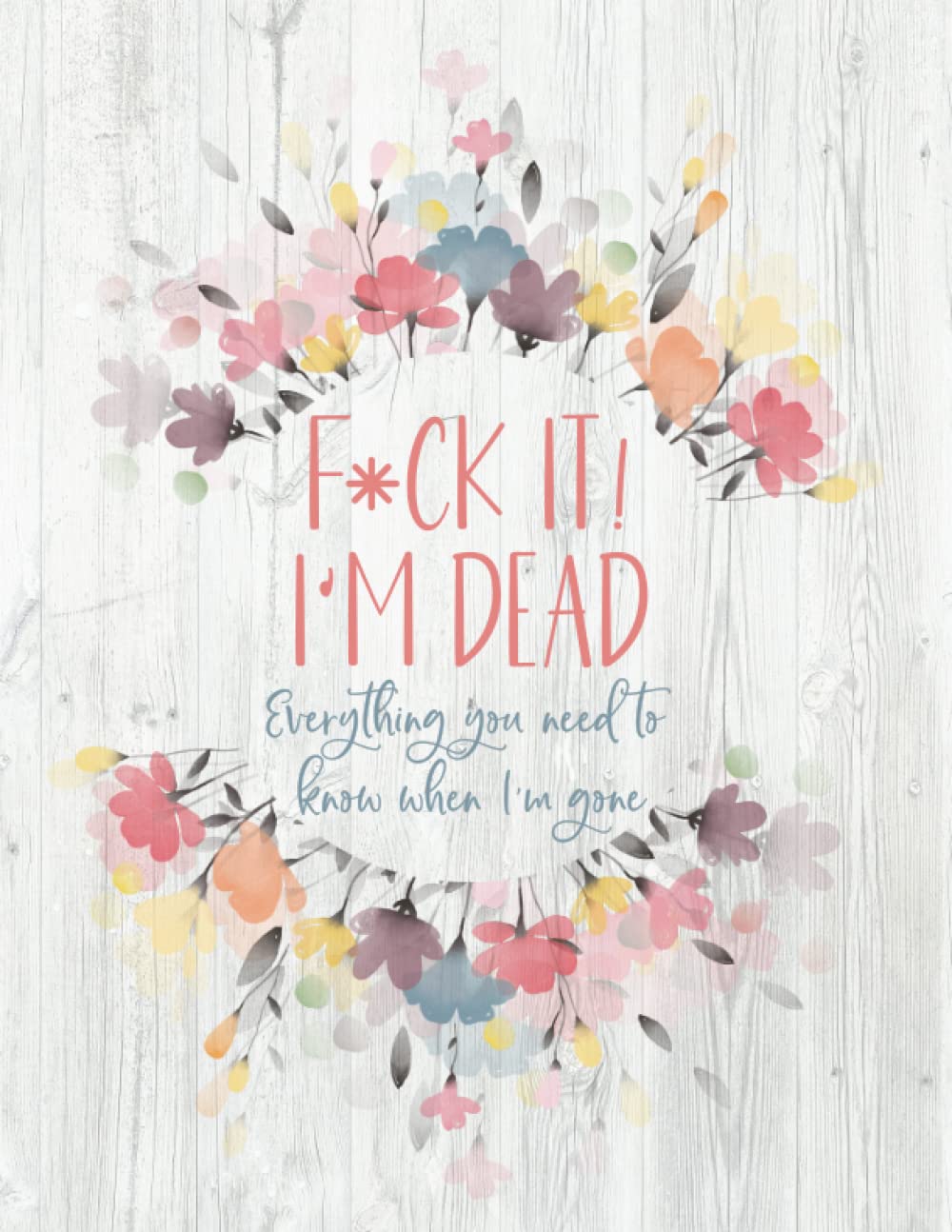 Amazon.com: F*ck It! I'm Dead: Everything You Need To Know When I'm ...