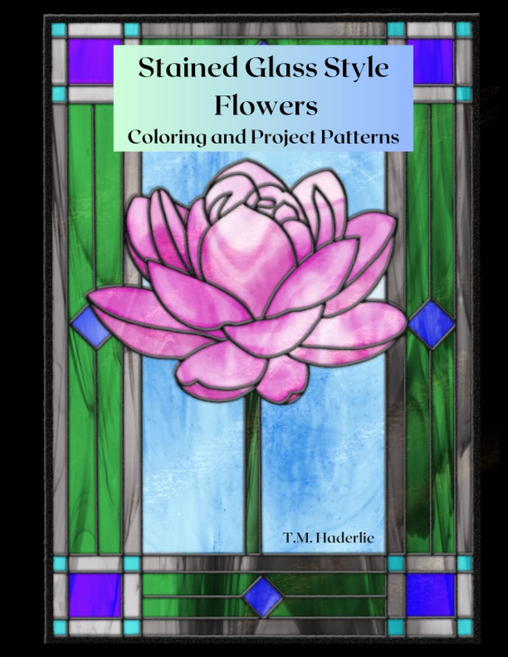 Stained Glass Style Flowers: Coloring and Project Patterns: Haderlie ...