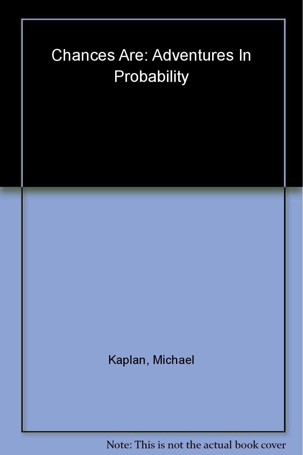 Chances Are . . .: Adventures in Probability: Kaplan, Michael, Kaplan ...