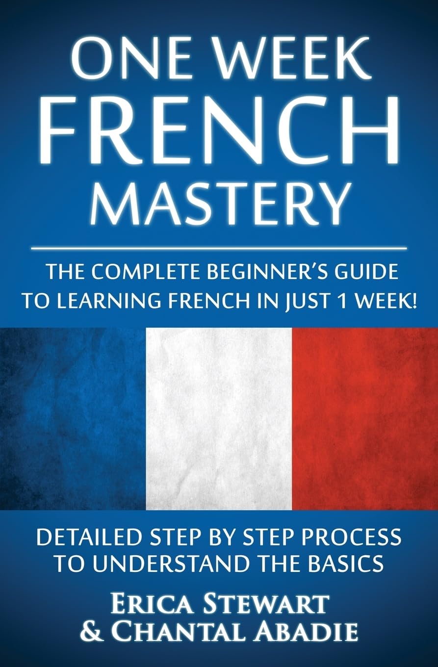 French: One Week French Mastery: The Complete Beginner's Guide to ...