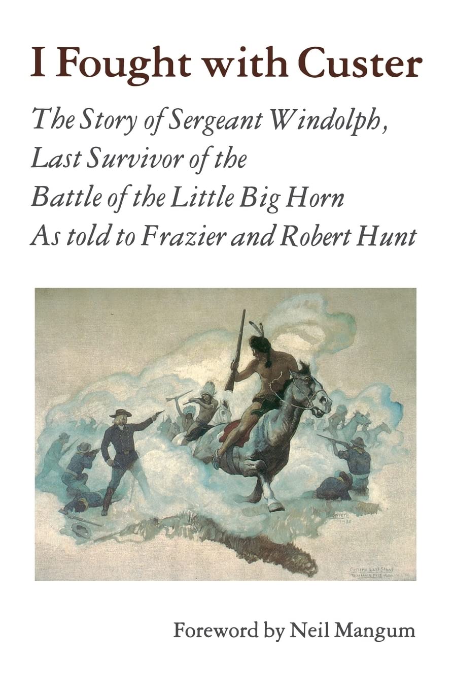I Fought With Custer: The Story of Sergeant Windolph, Last Survivor of ...