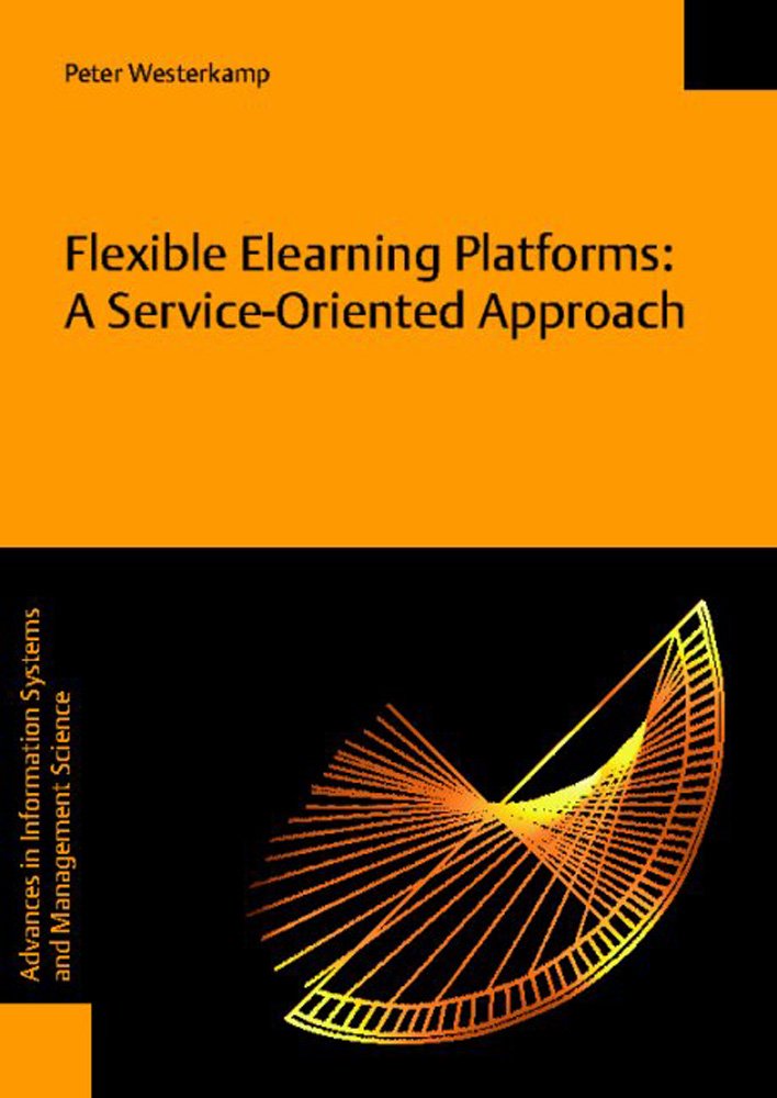 Flexible Elearning Platforms: A Service-Oriented Approach (Advances in ...