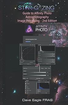 Guide to Affinity Photo Astrophotography Image Processing - 2nd Edition.: Eagle, Dave ...