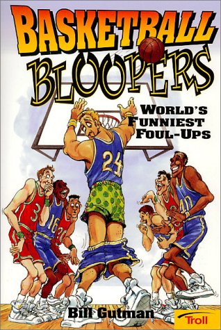Basketball Bloopers: World's Funniest Foul-Ups: Gutman, Bill ...