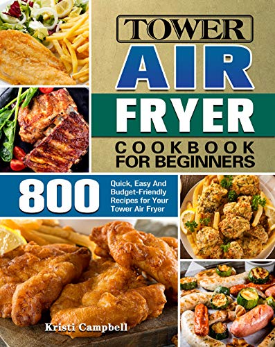 Tower Air Fryer Cookbook for Beginners: 800 Quick, Easy And Budget ...