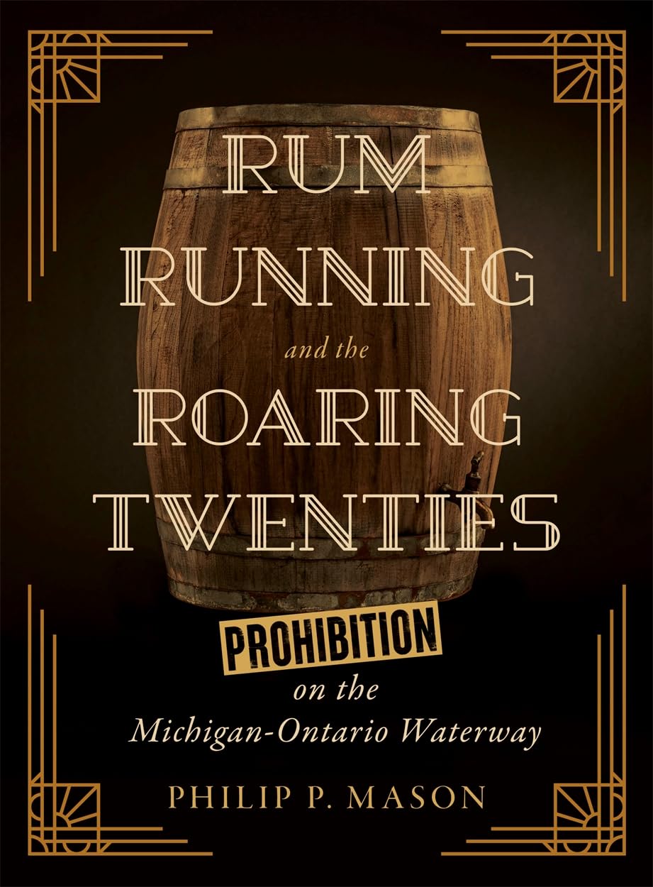 Rum Running and the Roaring Twenties: Prohibition on the Michigan ...