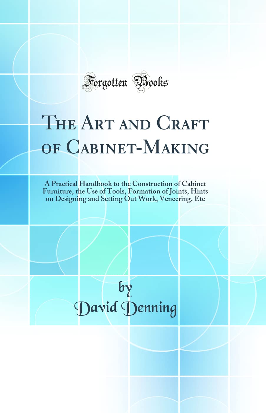 The Art and Craft of Cabinet-Making: A Practical Handbook to the ...