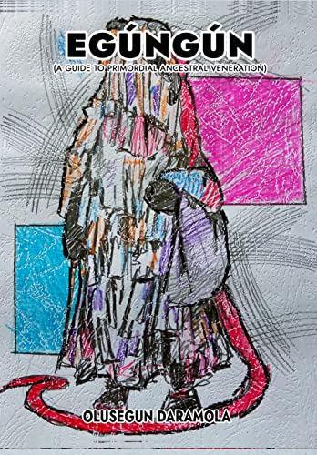 EGÚNGÚN : (A Guide To Primordial Ancestral Veneration) - Kindle edition by Daramola, Olusegun ...