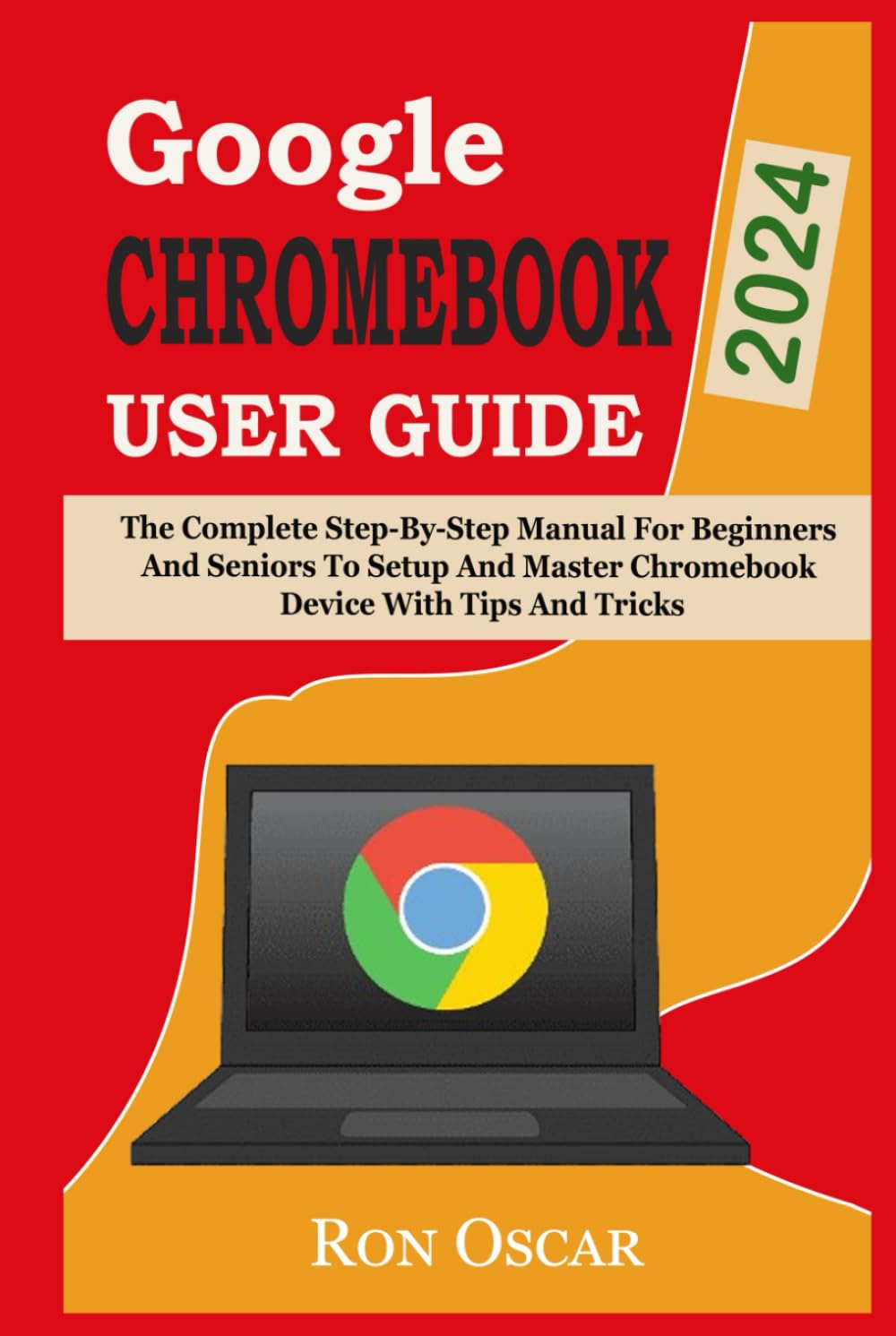 GOOGLE CHROMEBOOK 2024 USER GUIDE: The Complete Step-By-Step Manual For ...